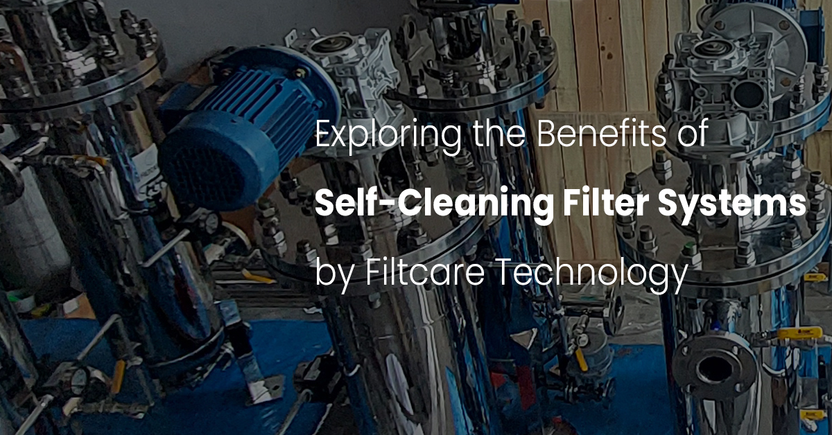 Top Benefits of Self-Cleaning Filter Systems - Filtcare