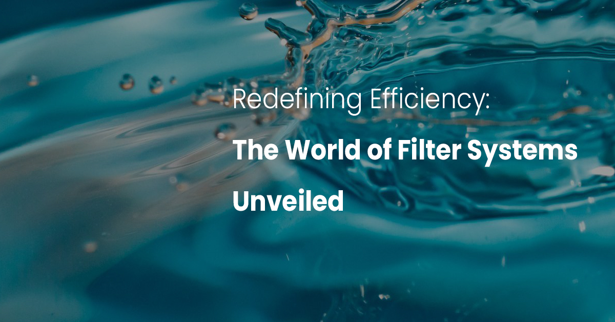 Redefining Efficiency: The World of Filter Systems Unveiled - Filtcare ...
