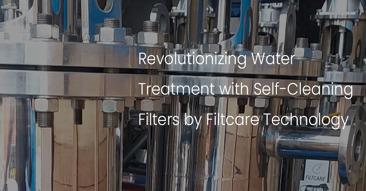 Revolutionizing Water Treatment with Self-Cleaning Filters by Filtcare ...